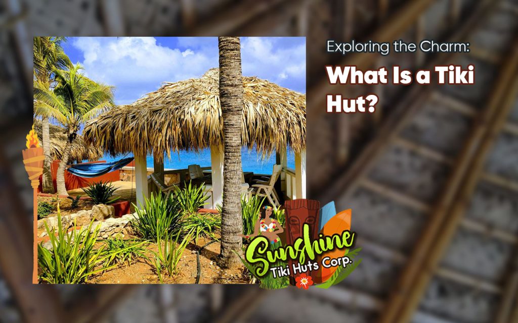 What Is a Tiki Hut: Transform Your Outdoor Space